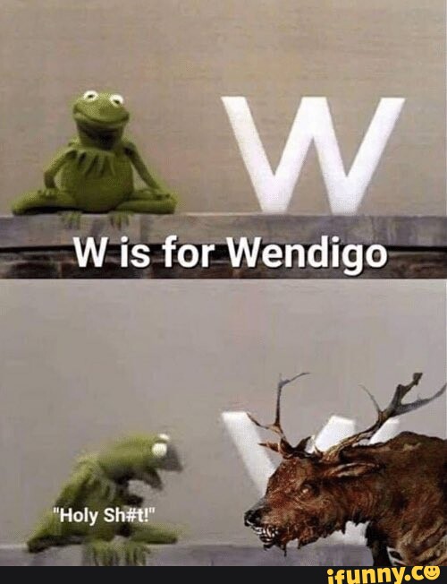 W is for Wendigo - As W is for Wendigo Hisly Sheet! - iFunny