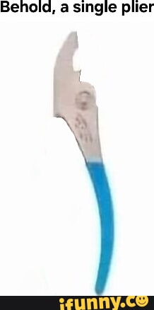 Plier memes. Best Collection of funny Plier pictures on iFunny