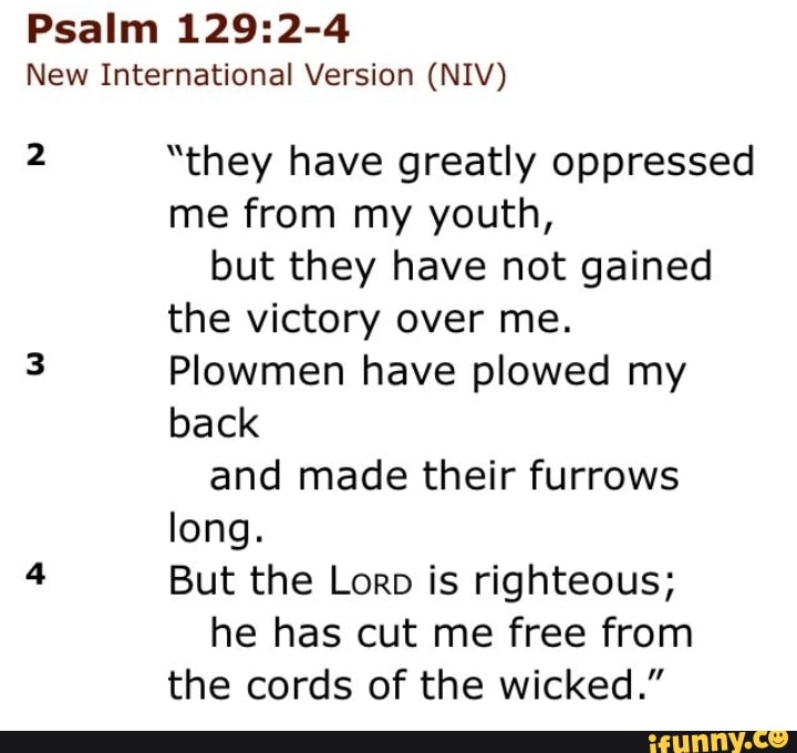 Psalm New International Version (NIV) "they have greatly oppressed me ...