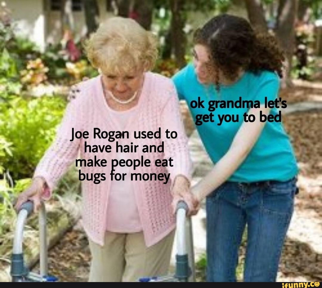 Joe Rogan used to / have hair and make people eat ok bugs or money ...