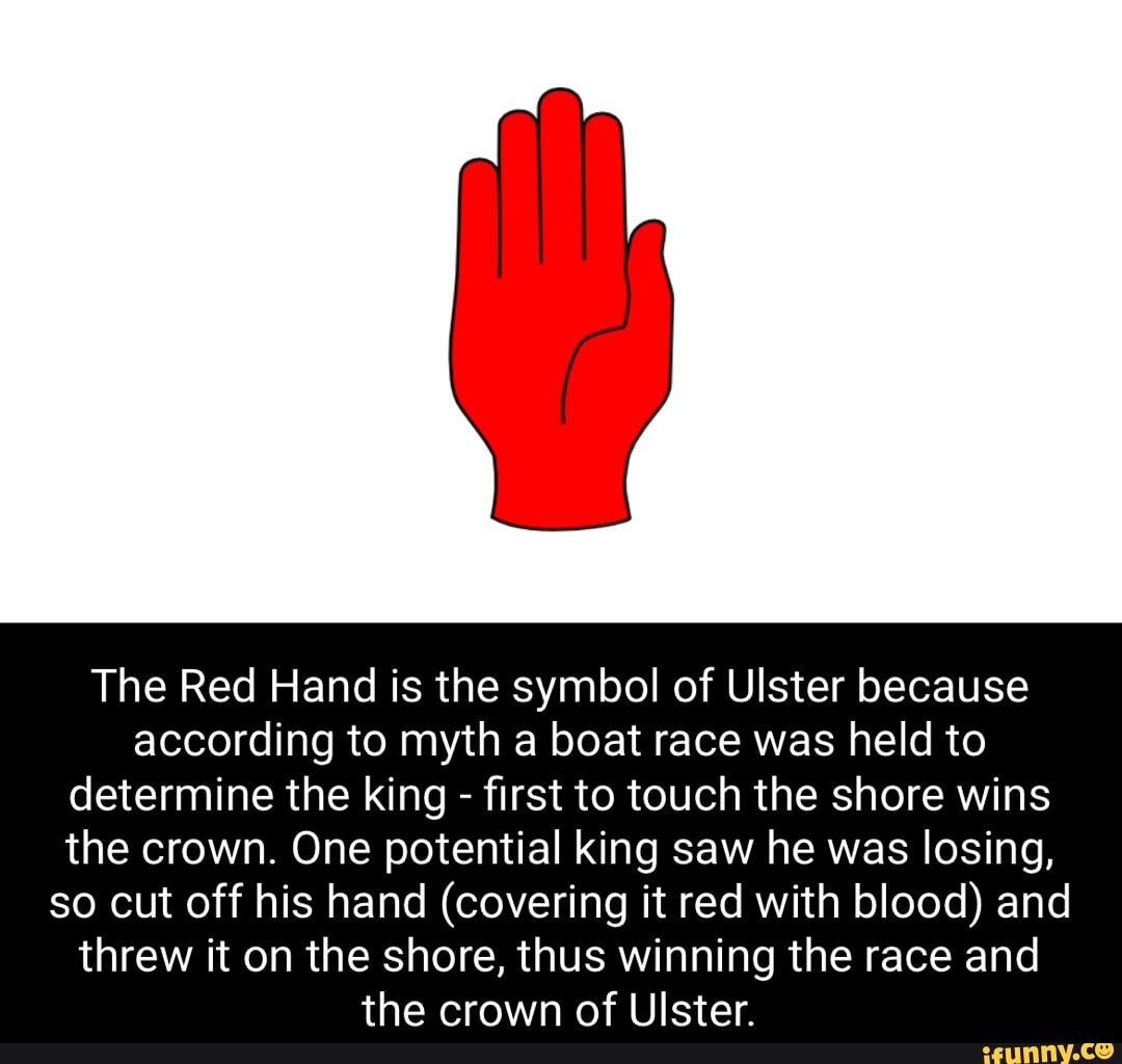 The Red Hand is the symbol of Ulster because according to myth a boat ...