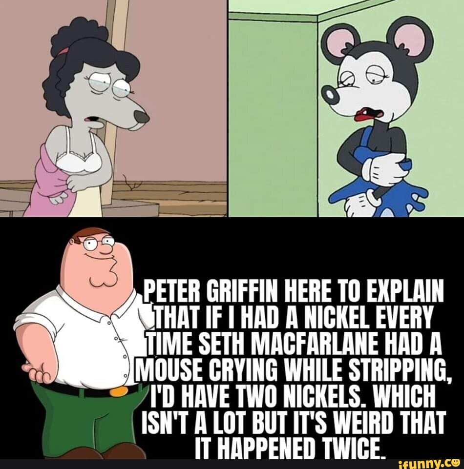 PETER THA d GRIFFIN HERE EXPLAIN TIF HAD NICKEL EVERY IME SETH ...