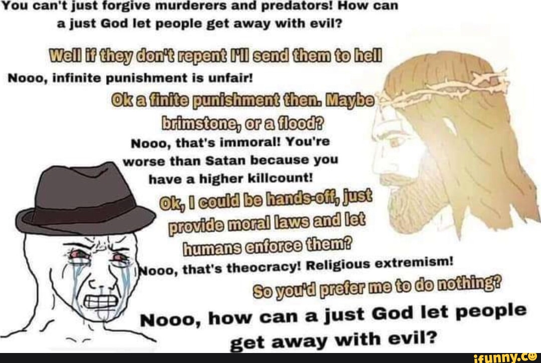 You can't just forgive murderers and predators! How can a just God let ...