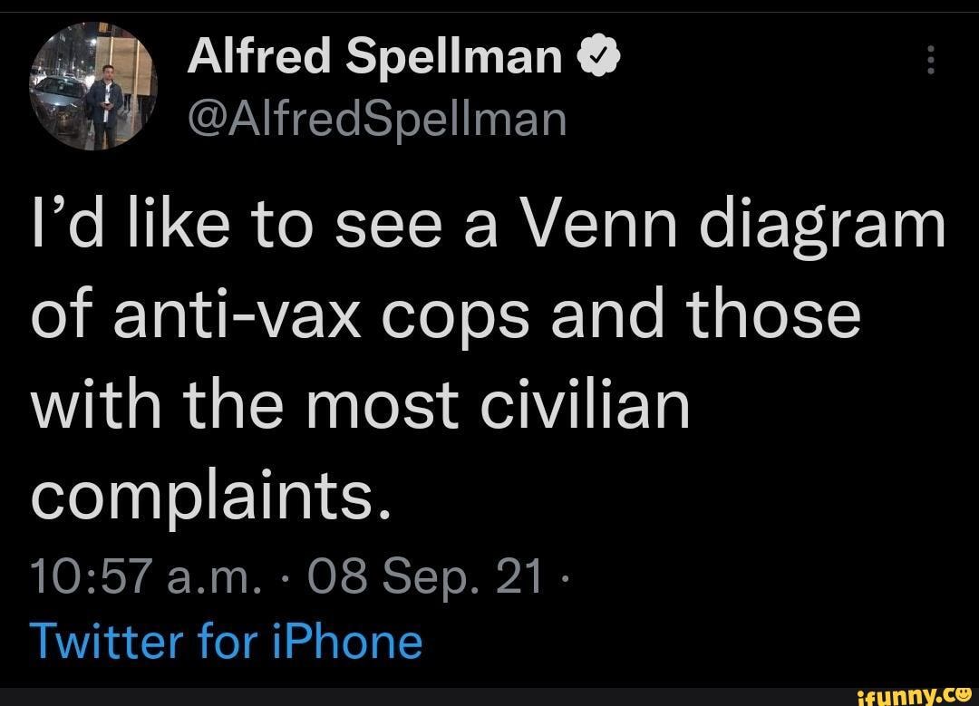 Alfred Spellman I'd like to see a Venn diagram of anti-vax cops and ...