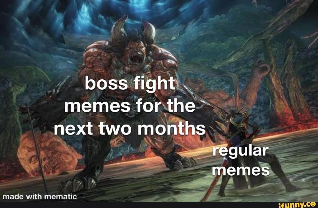 Boss fight memes for the next two months regular memes - iFunny