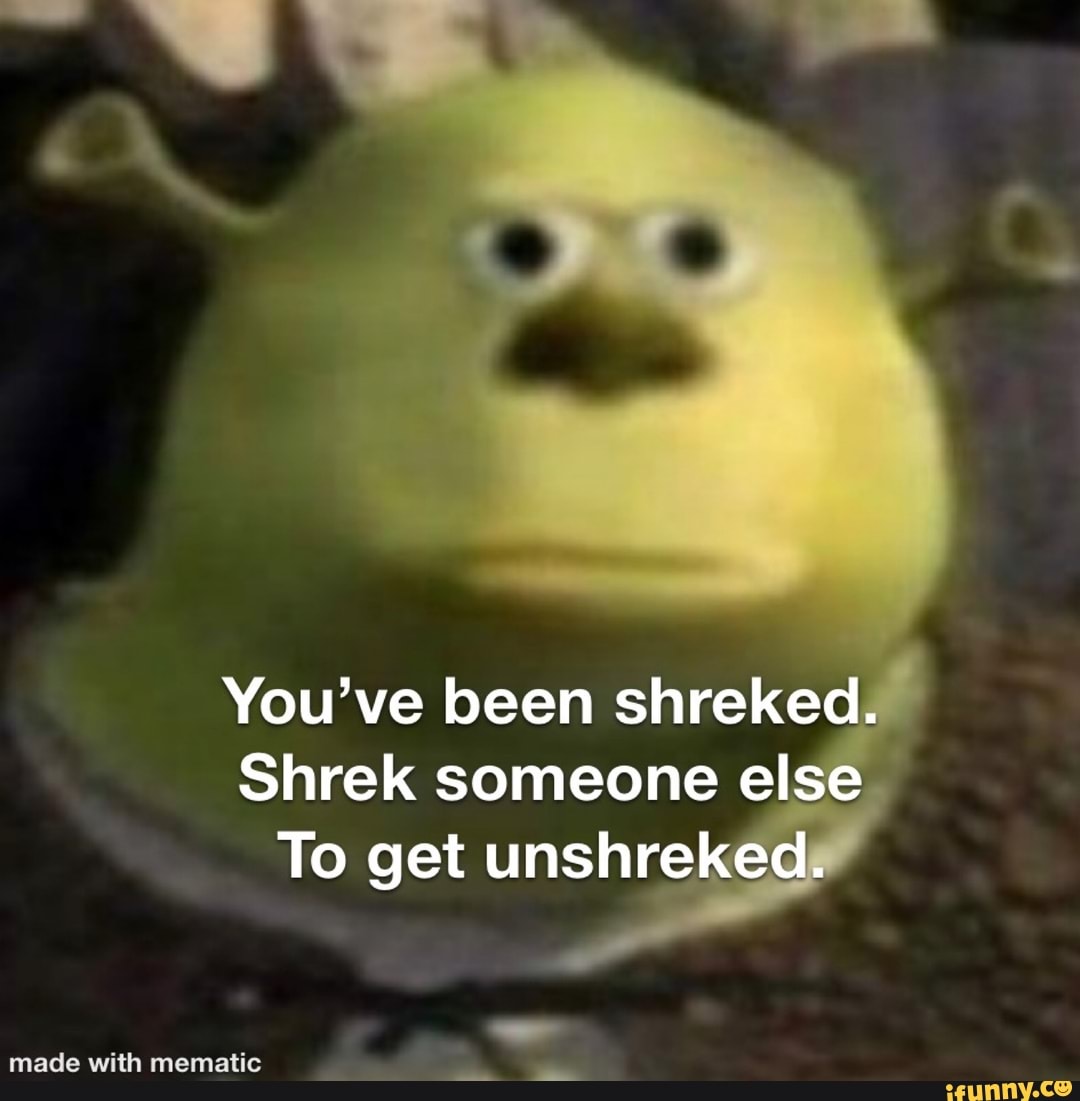 You've been shreked. Shrek someone else To get - iFunny