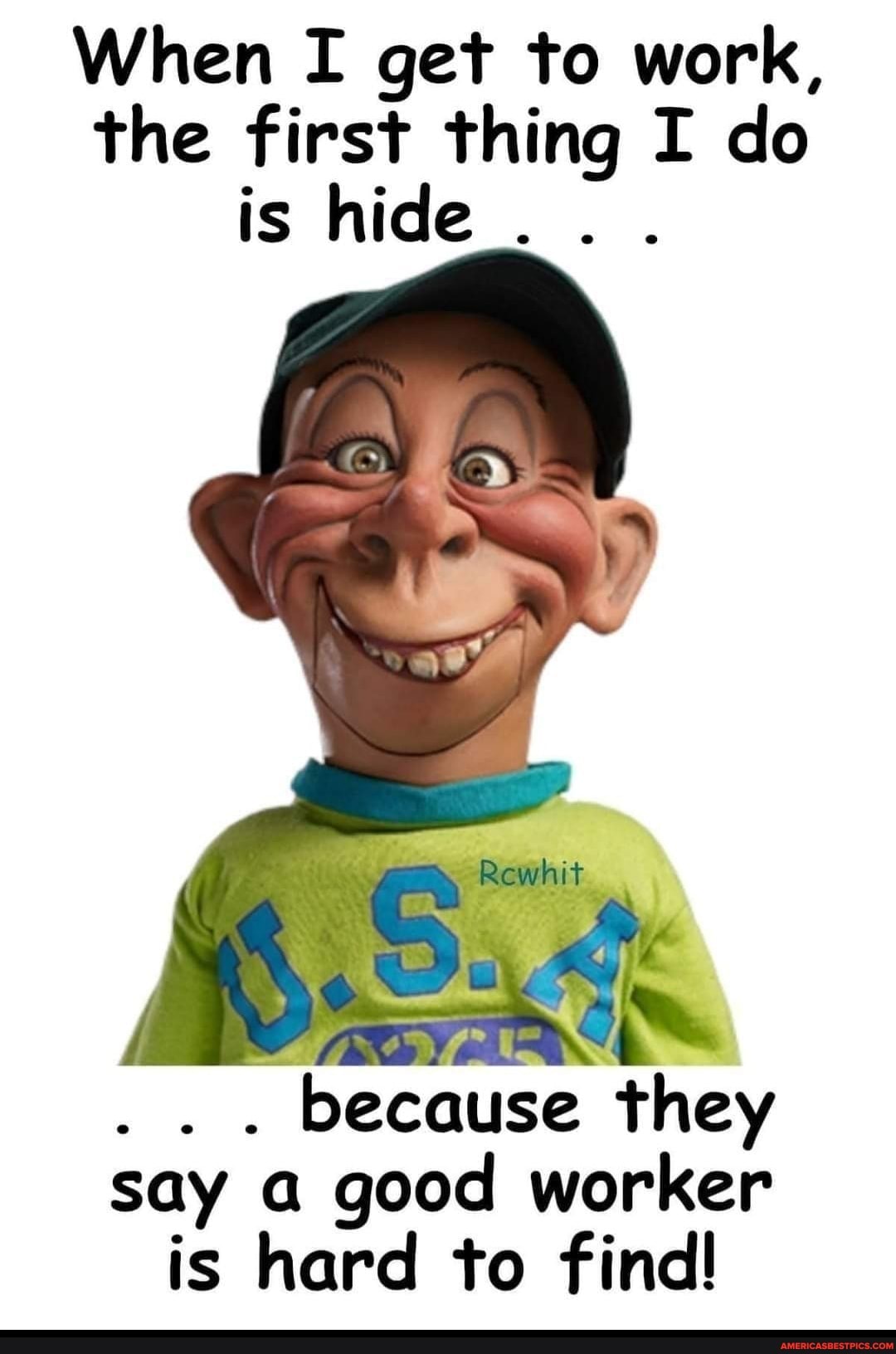 When I get to work, the first thing I do is hide... Rewhit because they ...