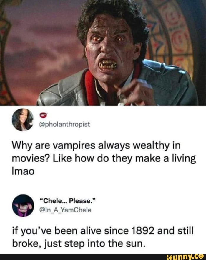Why are vampires always wealthy in movies? Like how do they make a ...
