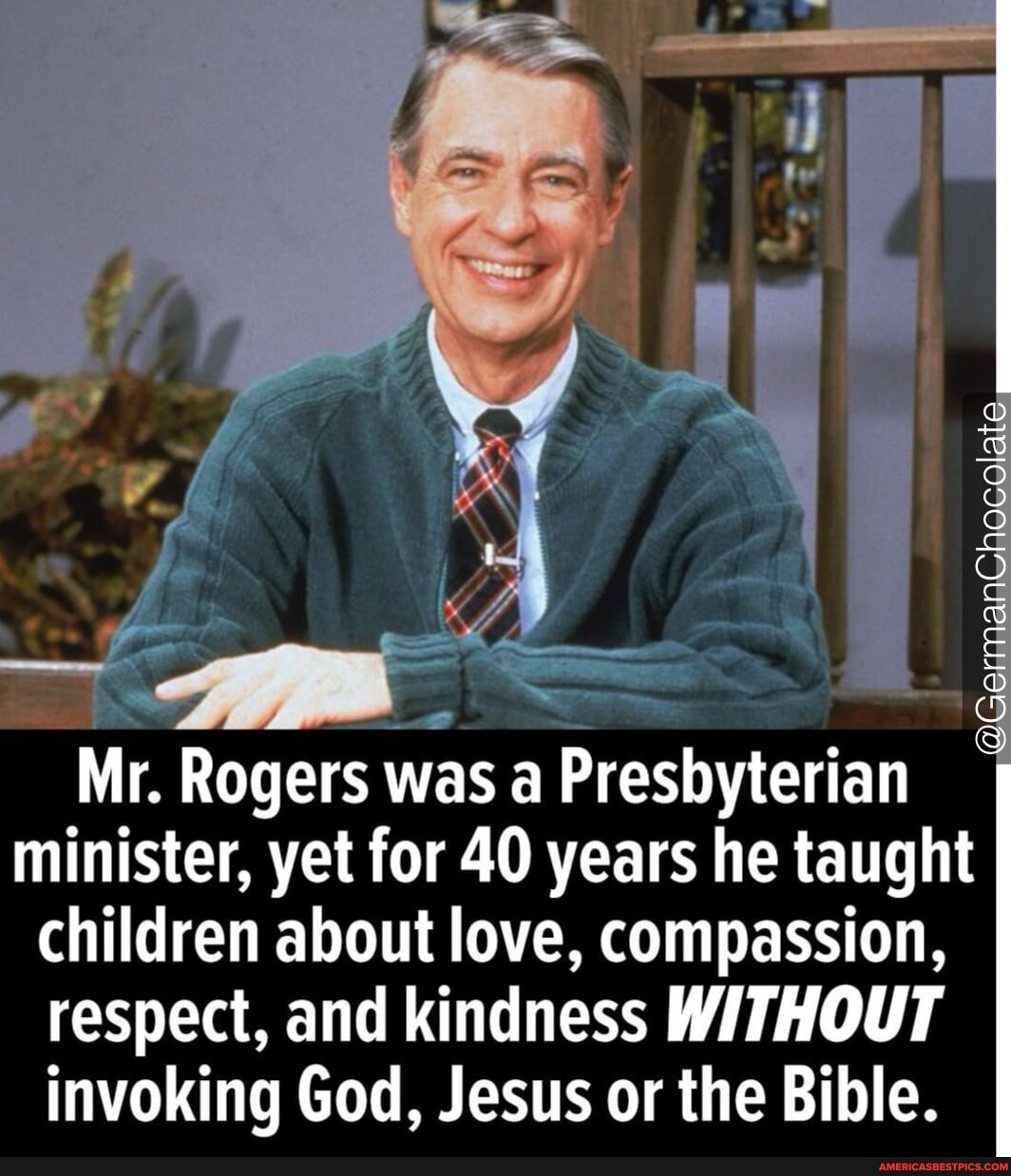 Mr. Rogers was a Presbyterian minister, yet for 40 years he taught ...