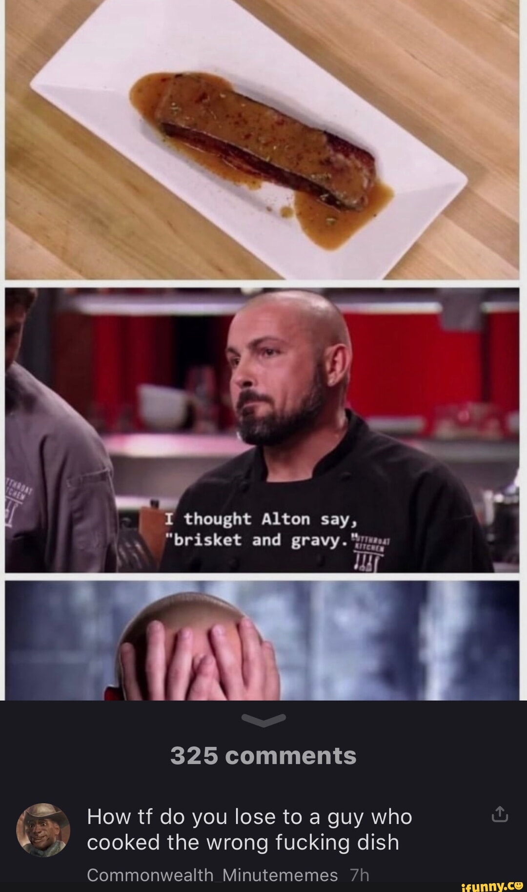 I thought Alton say, "brisket and gravy. 325 comments ff How tf do you ...