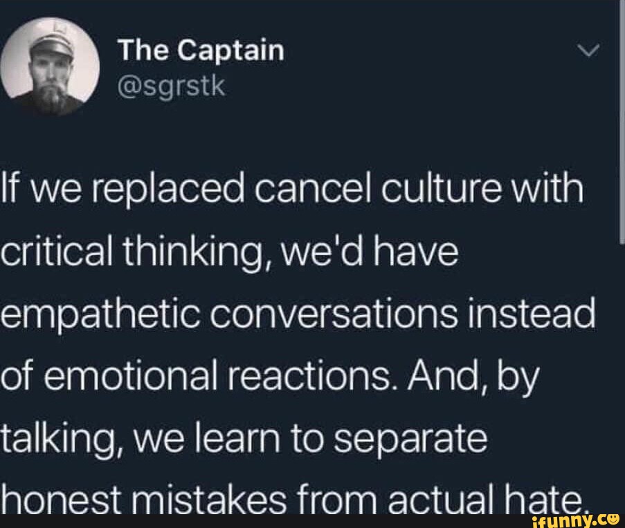The Captain @sgrstk If we replaced cancel culture with critical ...