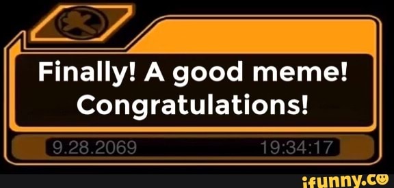 Finally! A good meme! Congratulations! - iFunny