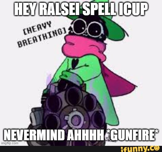 Ralsei has a gun OmO - HEY RALSEI SPELL NEVERMIND - iFunny
