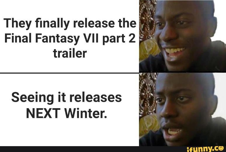 They finally release the Final Fantasy VII part 2 trailer Seeing it releases NEXT Winter. - iFunny