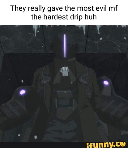 They really gave the most evil mf the hardest drip huh - iFunny