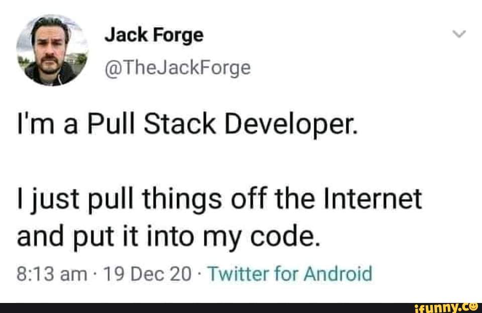 Jack Forge @TheJackForge I'm a Pull Stack Developer. I just pull things ...