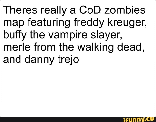 Theres really a CoD zombies map featuring freddy kreuger, buffy the ...