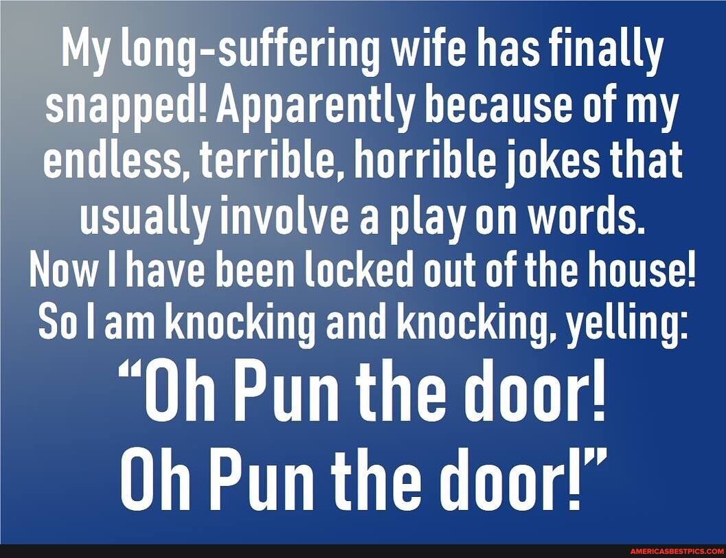 My long-suffering wife has finally Snapped! Apparently because of my ...