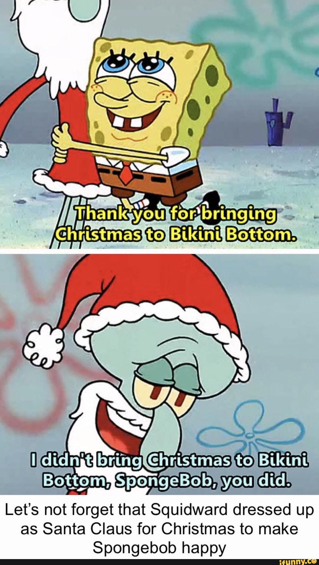 Let's not forget that Squidward dressed up as Santa Claus for Christmas ...