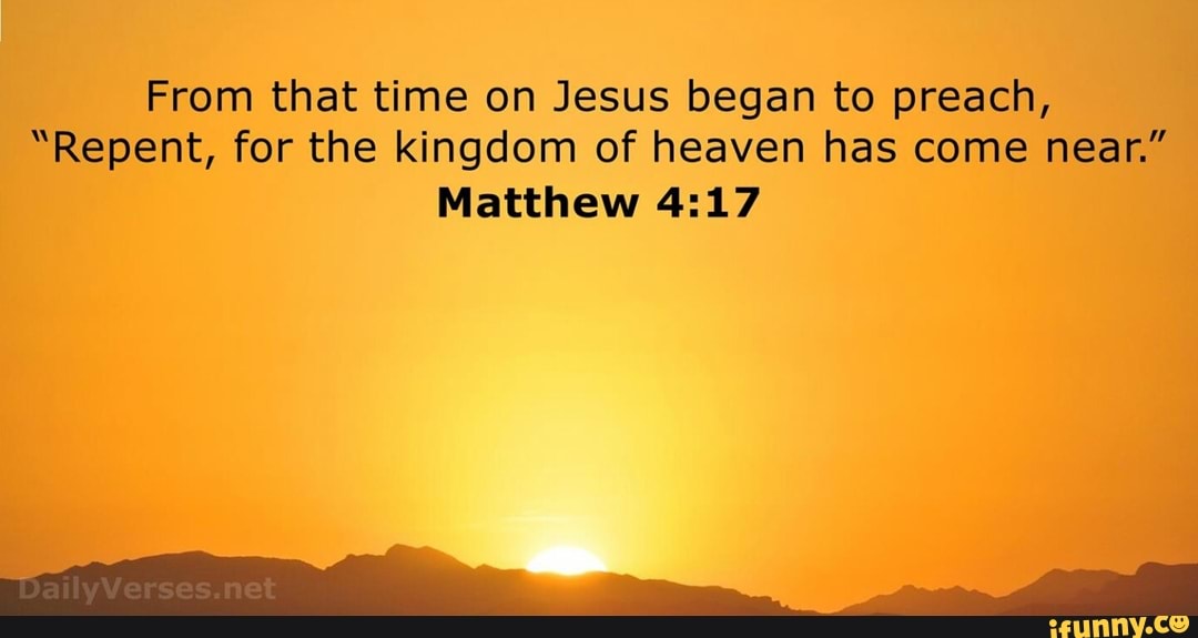 From that time on Jesus began to preach, "Repent, for the kingdom of ...