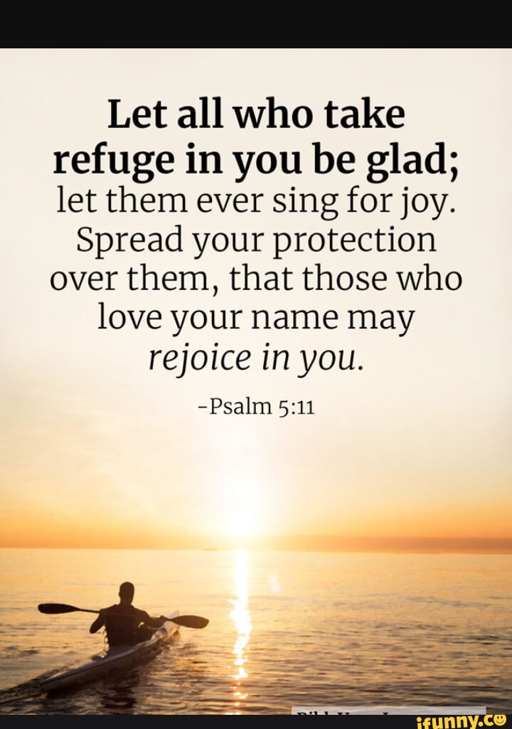 Let all who take refuge in you be glad; let them ever sing for joy ...