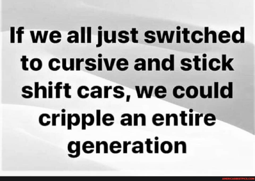 If we all just switched to cursive and stick shift cars, we could ...