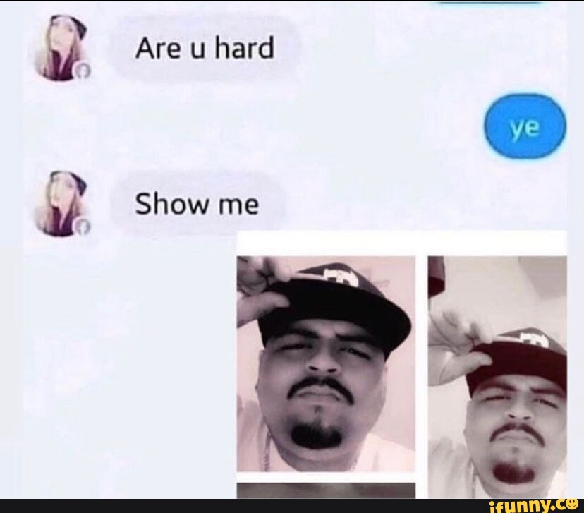 Are u hard Show me - iFunny