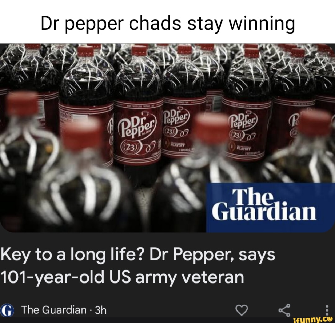 Dr Pepper chads stay winning The,. Key to along life? Dr Pepper, says ...