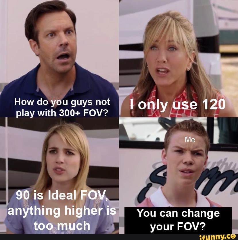 How do you guys not fonly use 120 play with 300+ FOV? y 90 is Ideal FOV ...