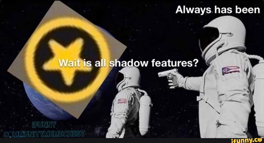 Always has been Wait is all shadow features? - iFunny