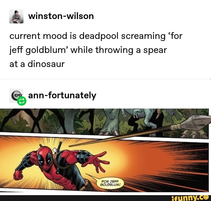 Current mood is deadpool screaming ‘for jeff goldblum’ while throwing a ...