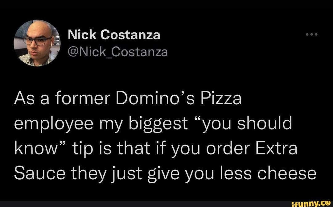 Nick Costanza @Nick_ _Costanza As a former Domino's Pizza employee my ...