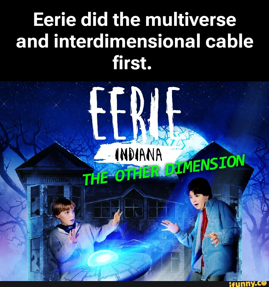 Eerie did the multiverse and interdimensional cable first. - iFunny