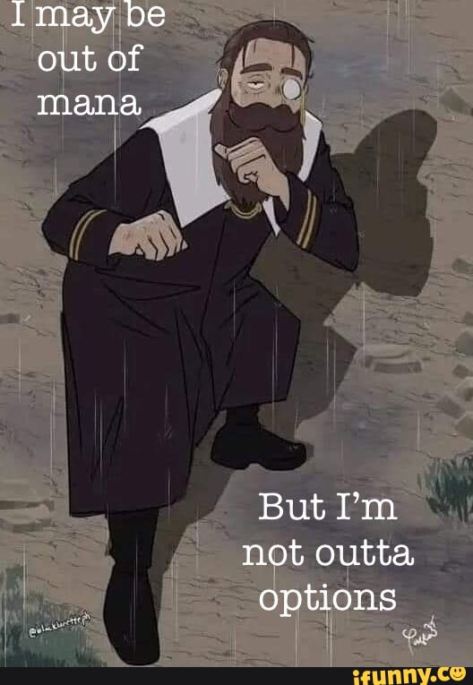 I may be out of mana But I'm not outta options - iFunny