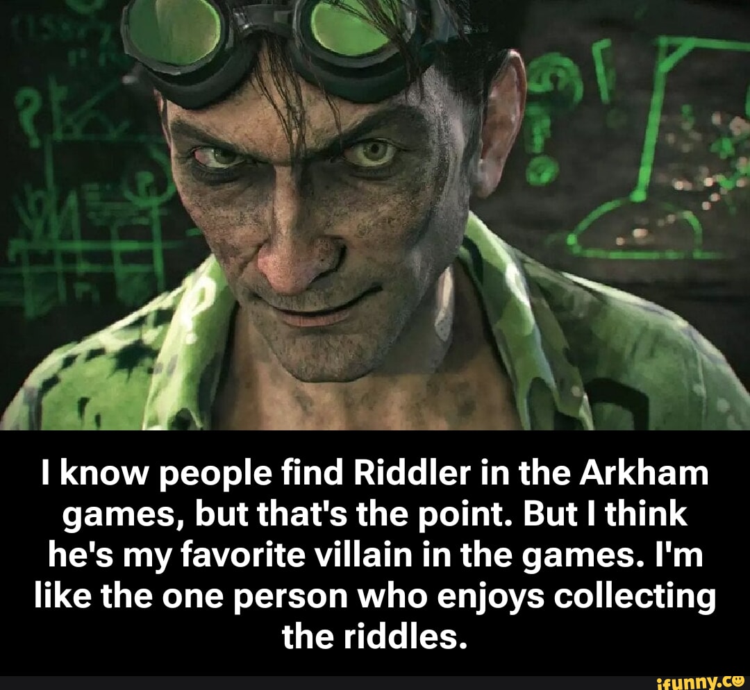 I know people find Riddler in the Arkham games, but that's the point ...