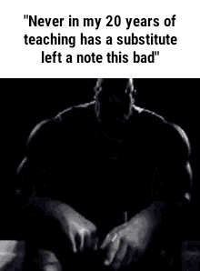 "Never in my 20 years of teaching has a substitute left a note this bad ...