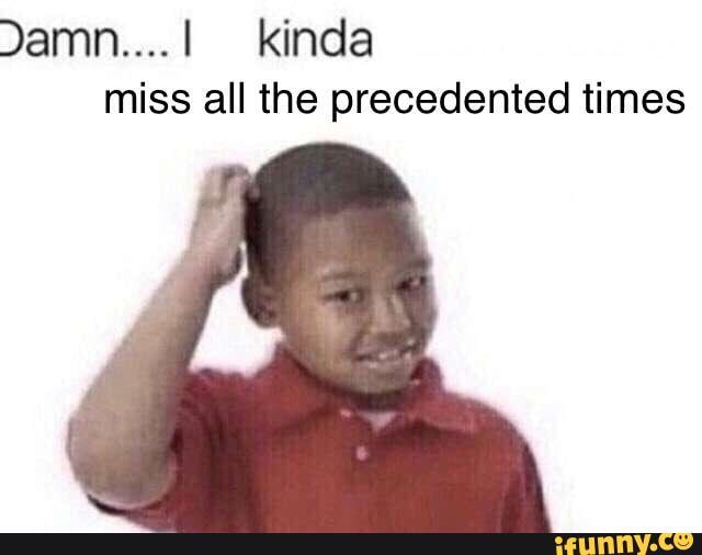 Jamn....1 kinda miss all the precedented times - iFunny