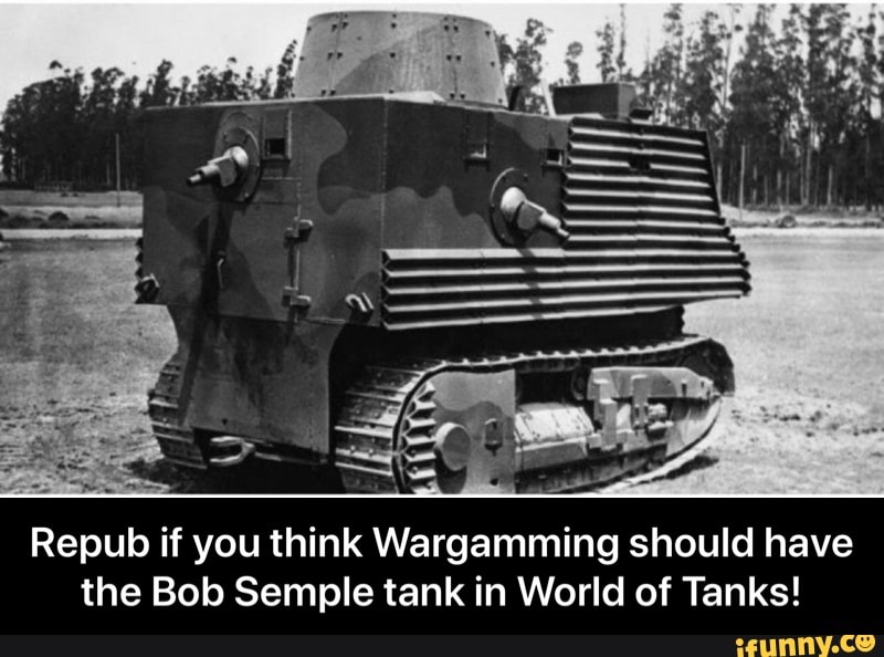 Repub if you think Wargamming should have the Bob Semple tank in World ...