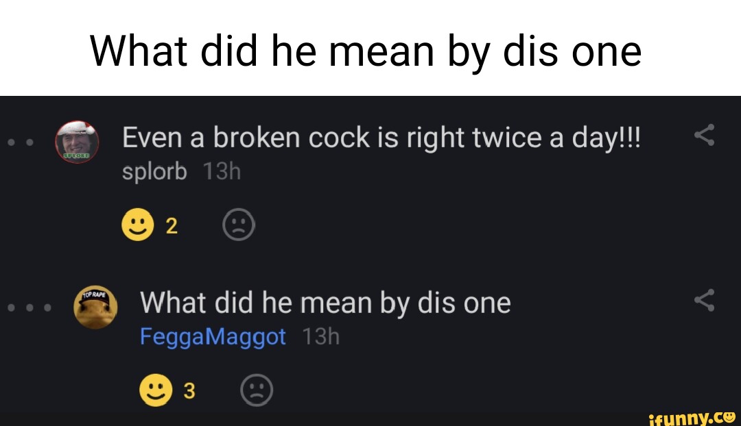 What did he mean by dis one Even a broken cock is right twice a day ...