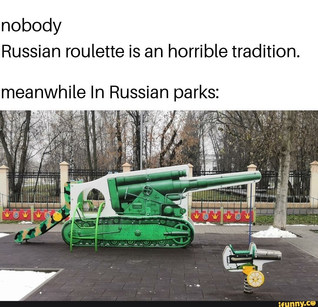 Nobody Russian roulette is an horrible tradition. meanwhile In Russian ...