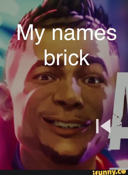 My names brick - iFunny