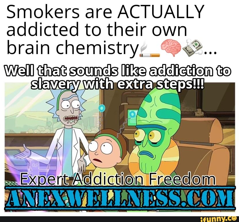 Smokers are ACTUALLY addicted to their own brain chemistry, Wall chat ...
