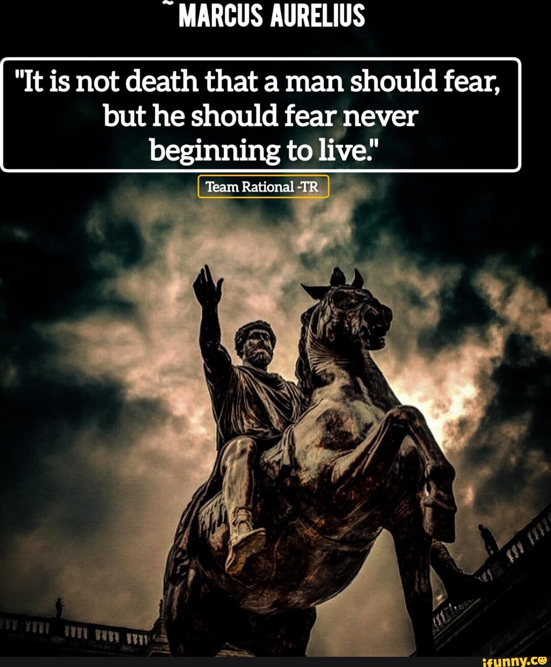 ~ MARCUS AURELIUS "It is not death that a man should fear, but he should fear never beginning to ...