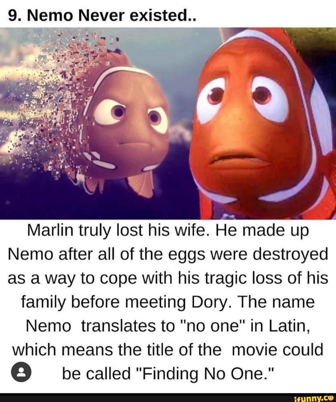 Finding no one - 9. Nemo Never existed.. Marlin truly lost his wife. He ...
