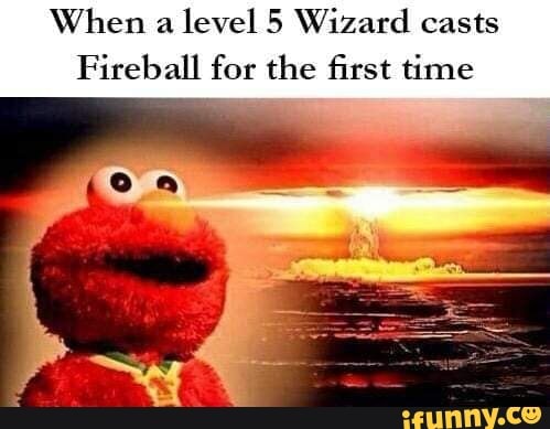 When a level 5 Wizard casts Fireball for the first time - iFunny