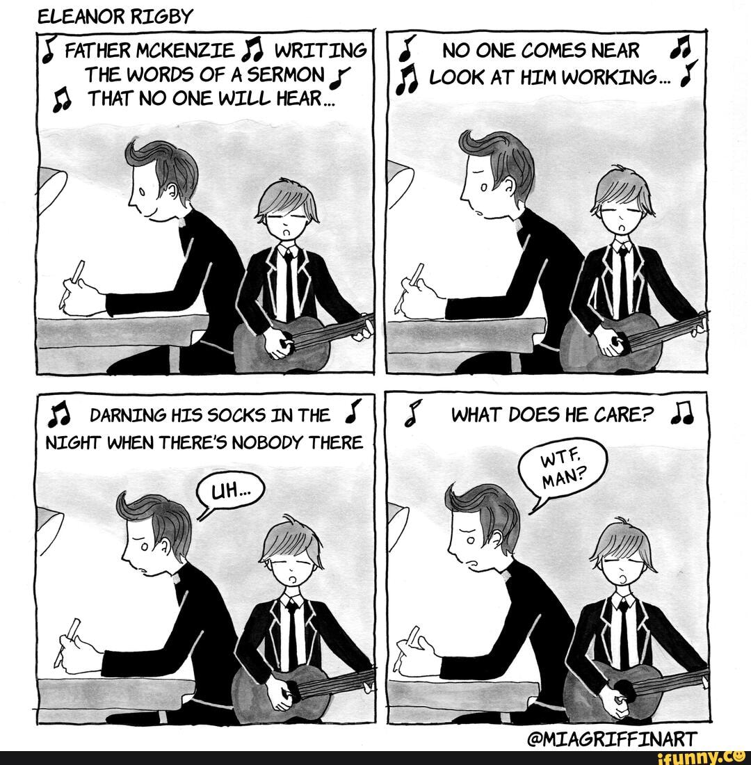 ELEANOR RIGBY FATHER MCKENZIE. WRITING THE. WORDS OF A SERMON THAT NO ...