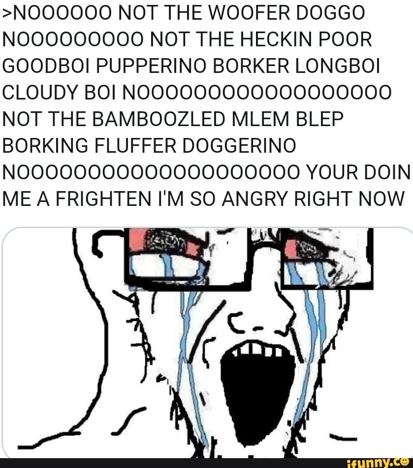 >NOOOOOO NOT THE WOOFER DOGGO NOOOOOOOOO NOT THE HECKIN POOR GOODBO ...