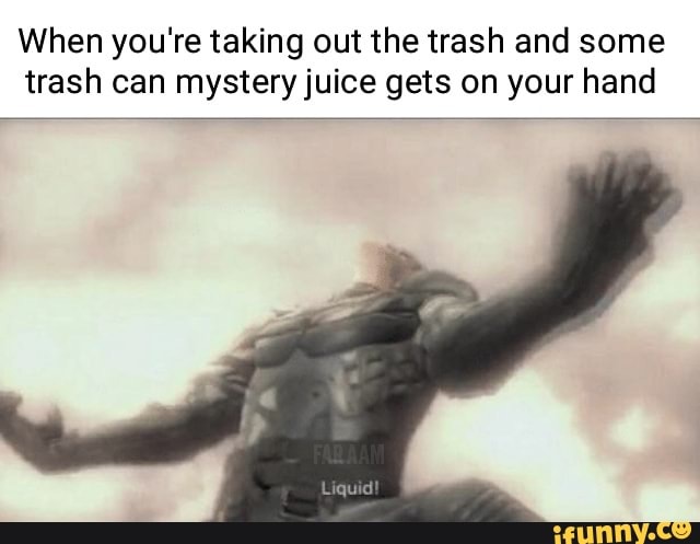 When you're taking out the trash and some trash can mystery juice gets ...