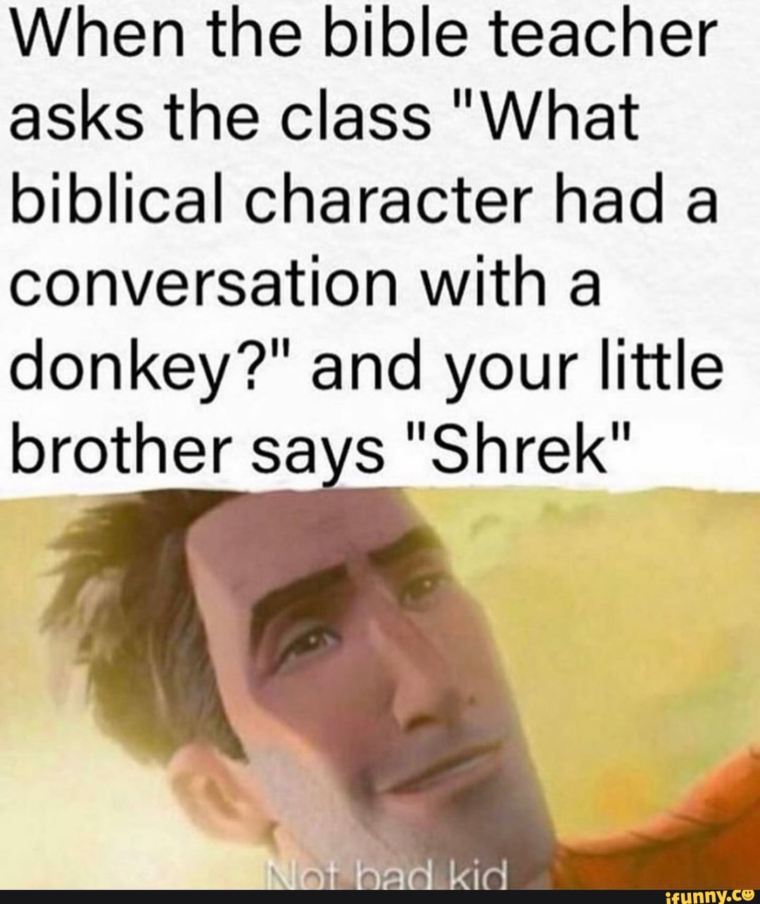 When the bible teacher asks the class "What biblical character had a ...