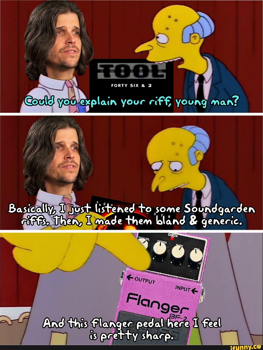 FORTY SIX your Basically, I just listened to some Soundgarden ciffs ...